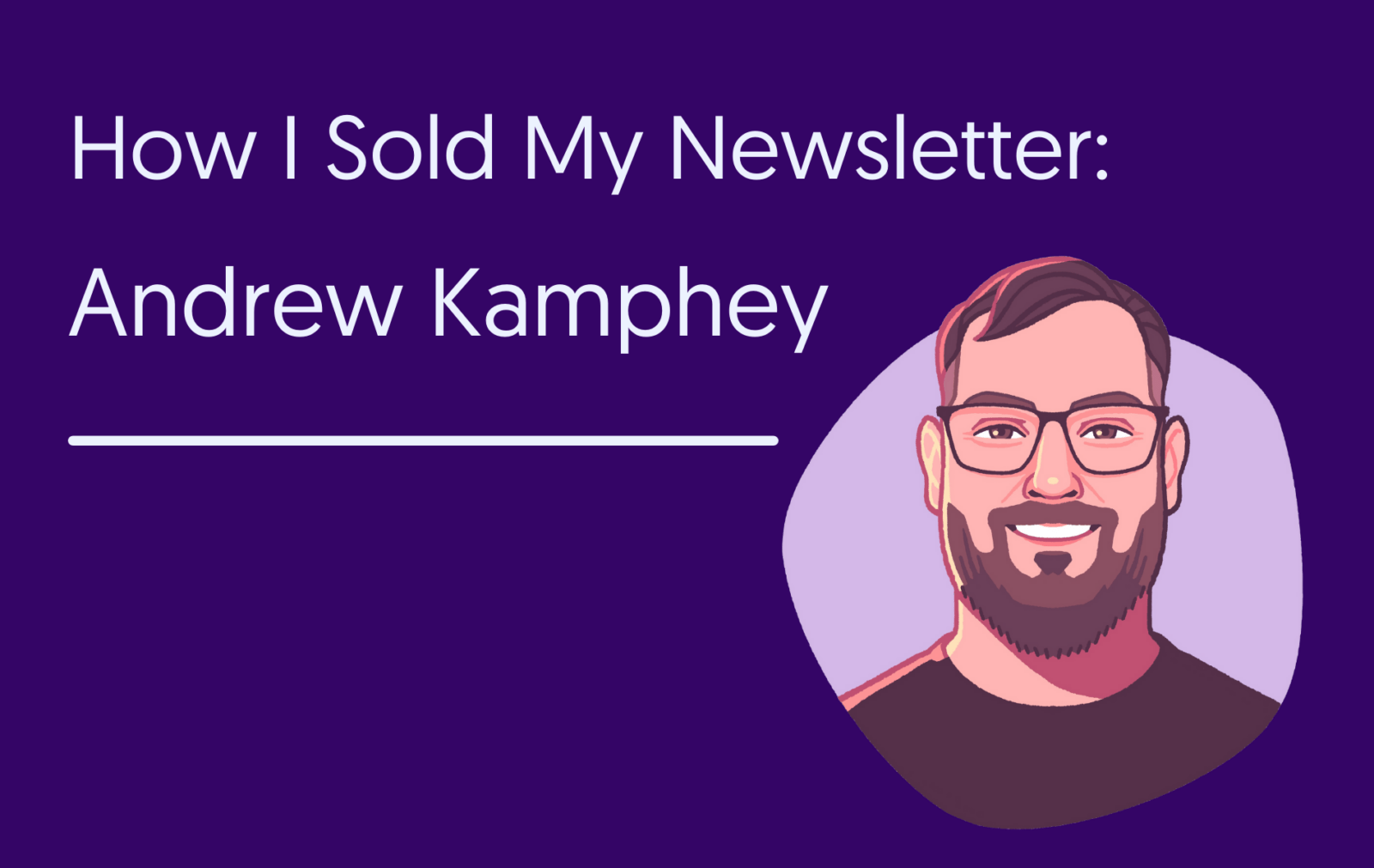 How I Sold My Newsletter: Andrew Kamphey - Paved Blog